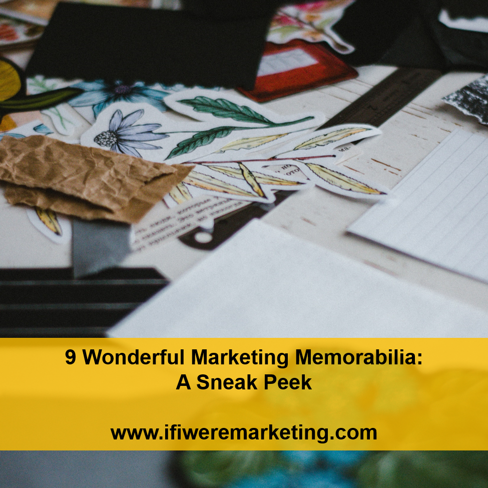 9 Wonderful Marketing Memorabilia: A Sneak Peak - If I Were Marketing